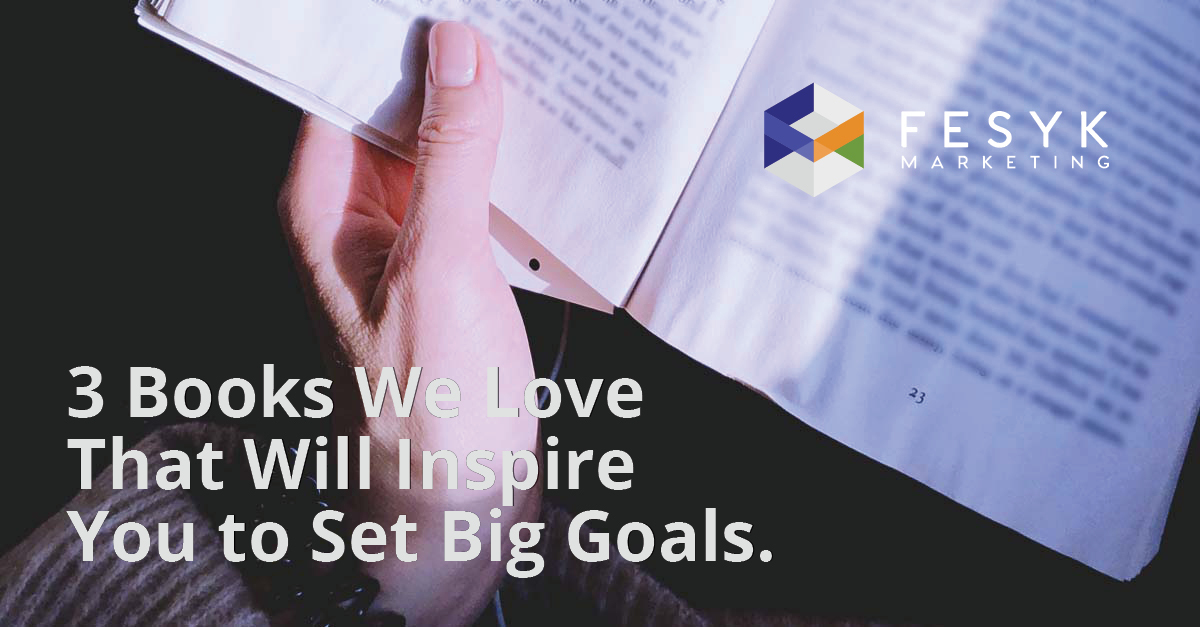 3 Books That Will Inspire You to Set Big Goals | Fesyk Marketing